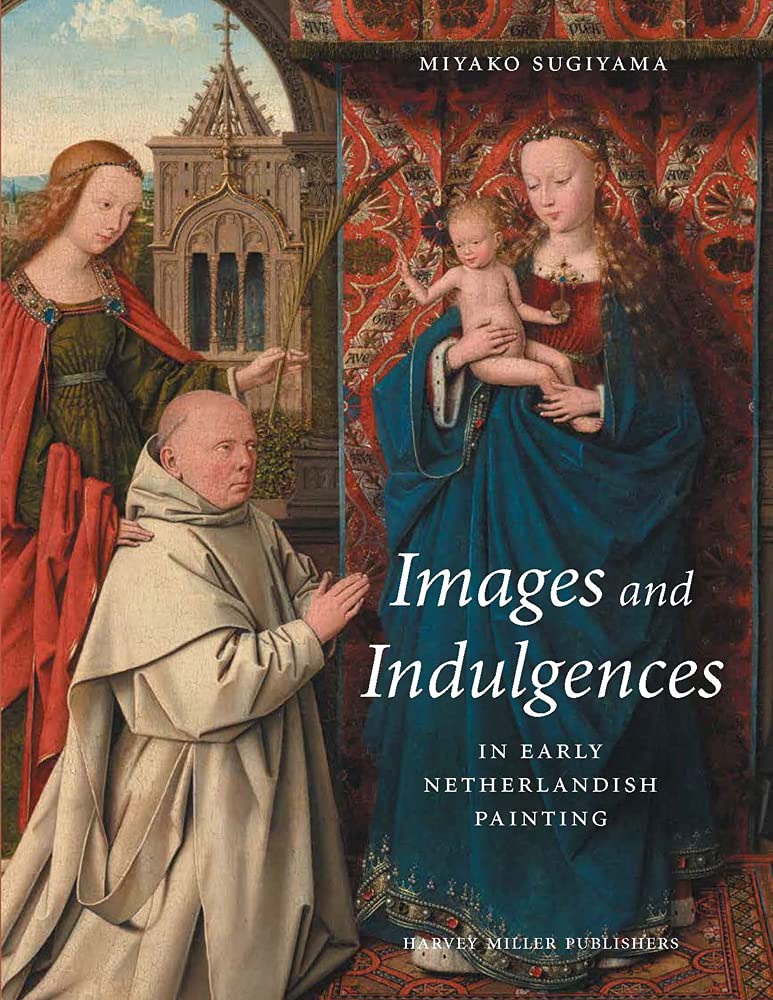 Images and Indulgences in Early Netherlandish Painting - Historians of Netherlandish Art Reviews